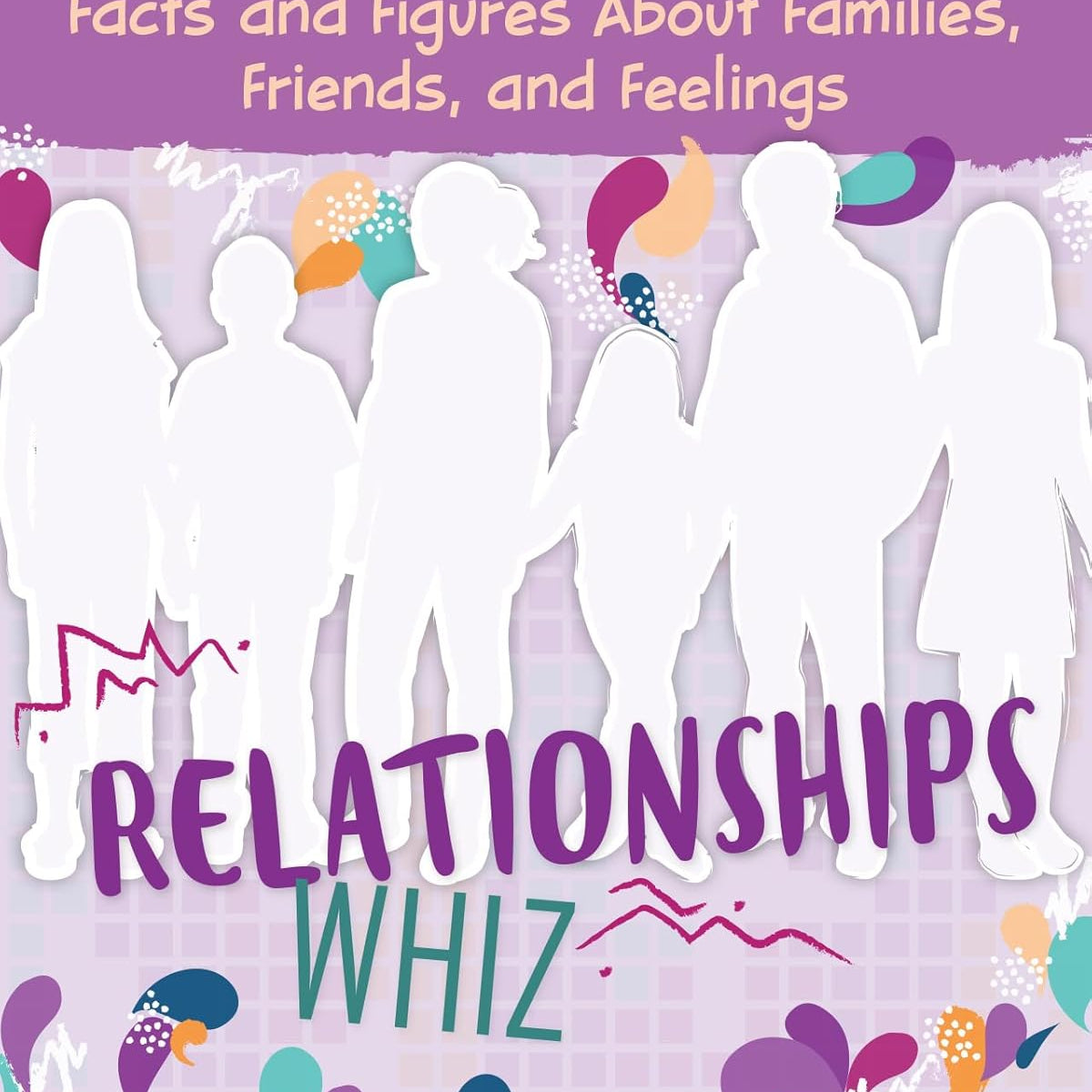 Relationships Whiz: Facts and Figures About Families, Friends, and Fee ...